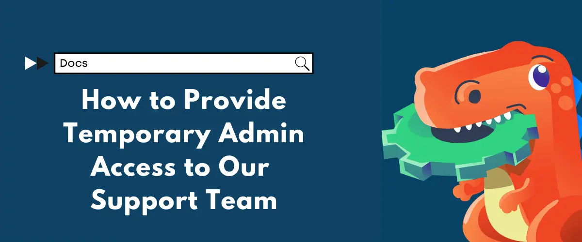 How to Provide Temporary Admin Access to Our Support Team
